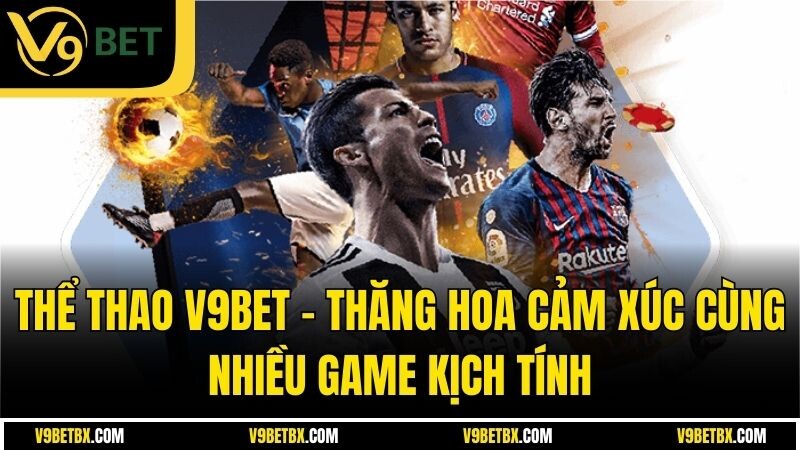 Thể Thao V9bet - Thăng Hoa Cảm Xúc Cùng Nhiều Game Kịch Tính